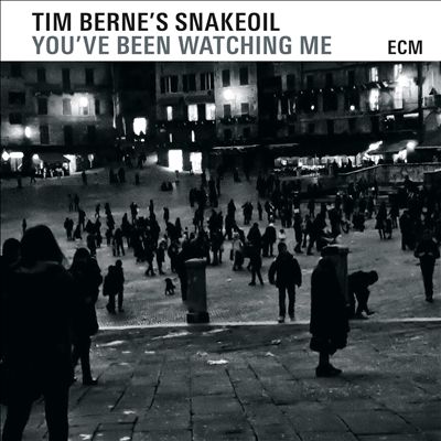 Tim Berne's Snakeoil: You've Been Watching Me (ECM, 2015) - Tomajazz